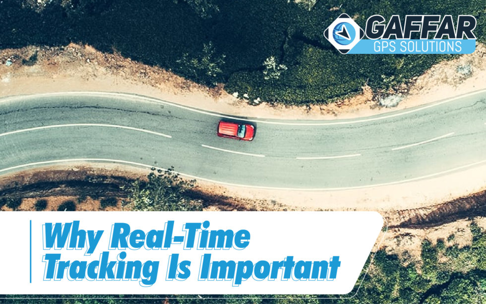 WHY REAL-TIME TRACKING IS IMPORTANT - Gaffar GPS Solutions