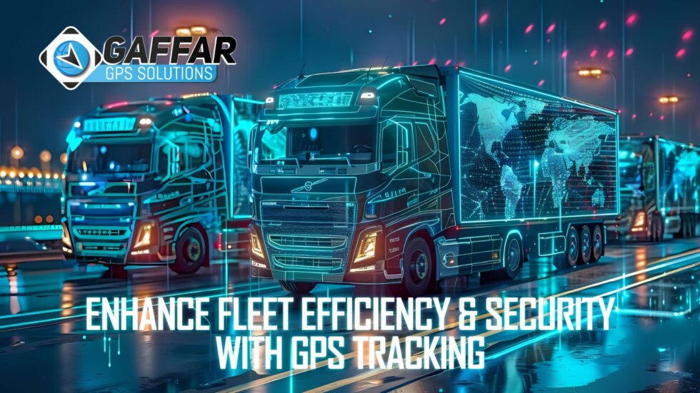 ENHANCED FLEET EFFICIENCY AND SECURITY WITH GPS TRACKING - Gaffar GPS Solutions